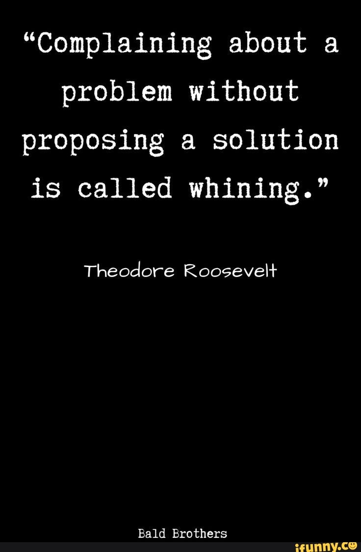 "Complaining about a problem without proposing a solution is called ...