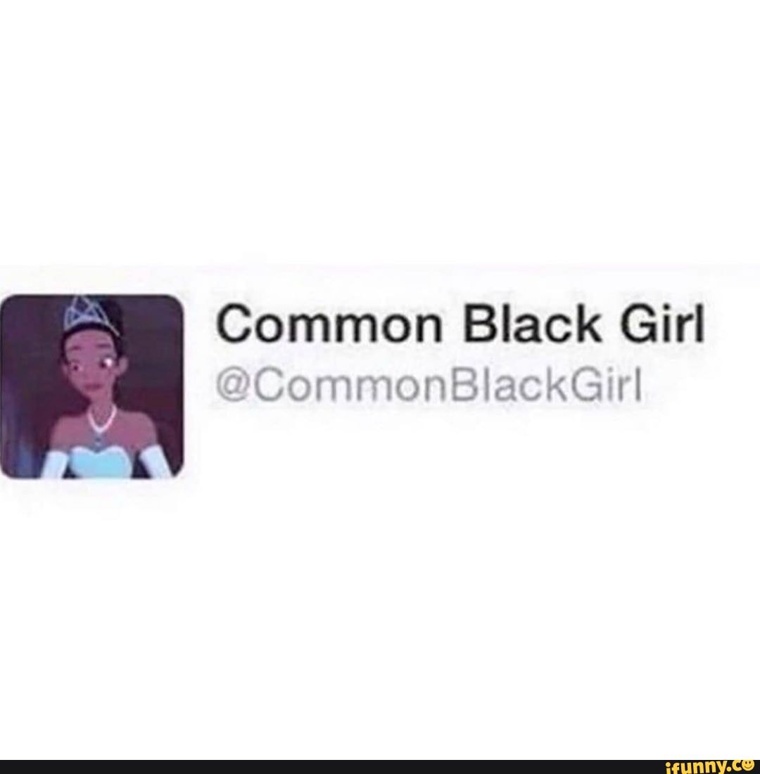 Common Black Girl "\CommonBlackGirl - iFunny