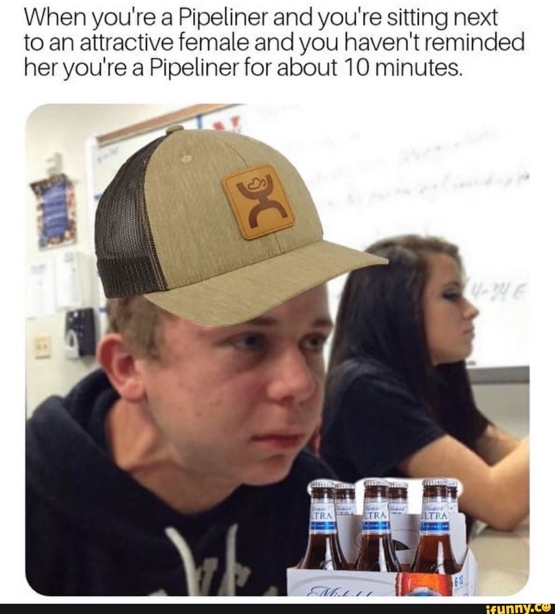 Pipeliner memes. Best Collection of funny Pipeliner pictures on iFunny