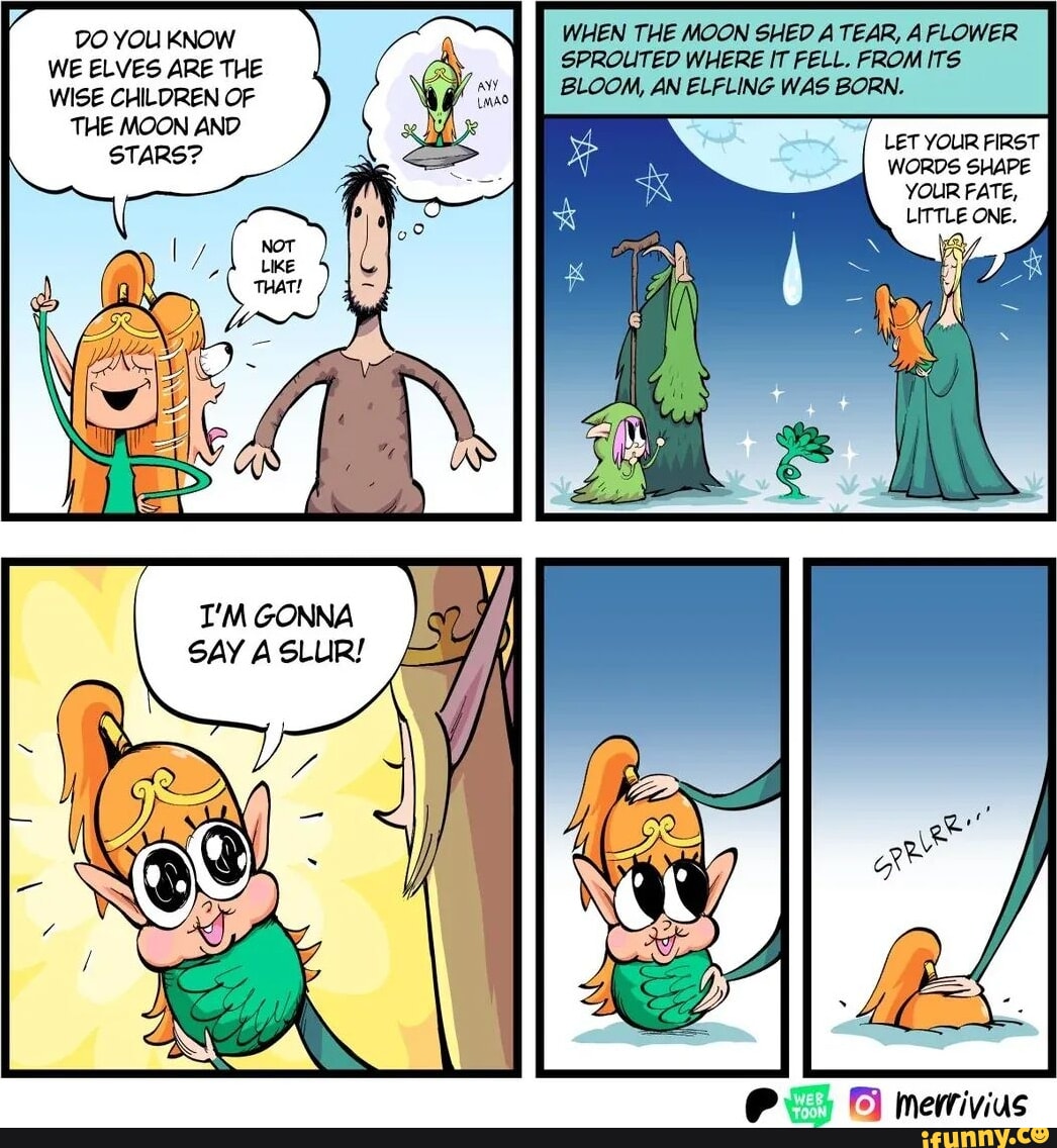 DO YOU KNOW WE ELVES ARE THE WISE CHILDREN OF THE MOON AND STARS? I'M ...