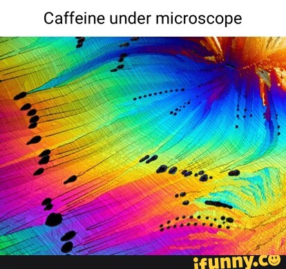 Caffeine under microscope - iFunny