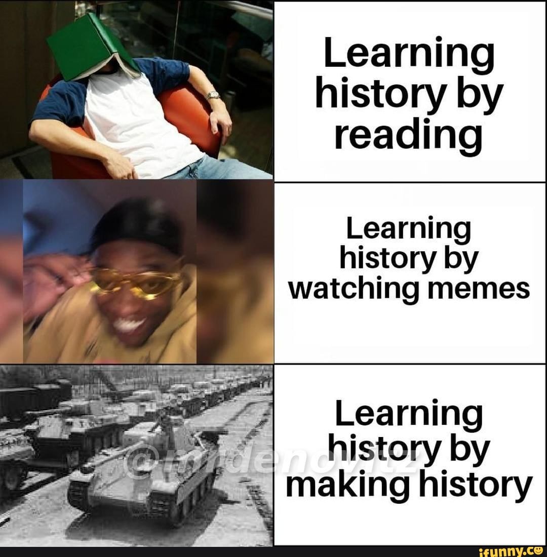 Learning history by reading Learning history by watching memes Learning ...