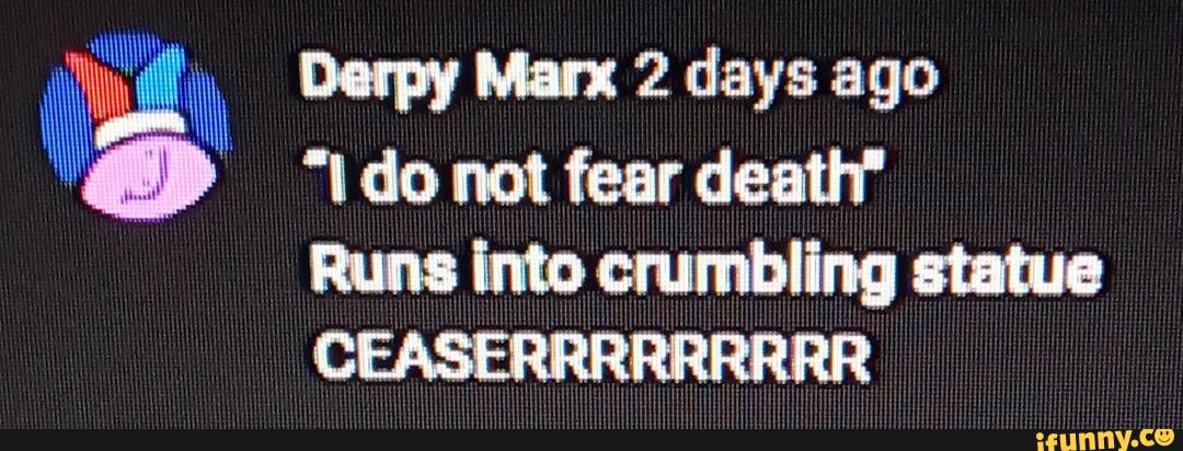 Derpy Marx 2 days ago do not fear death' Runs into crumbling statue ...