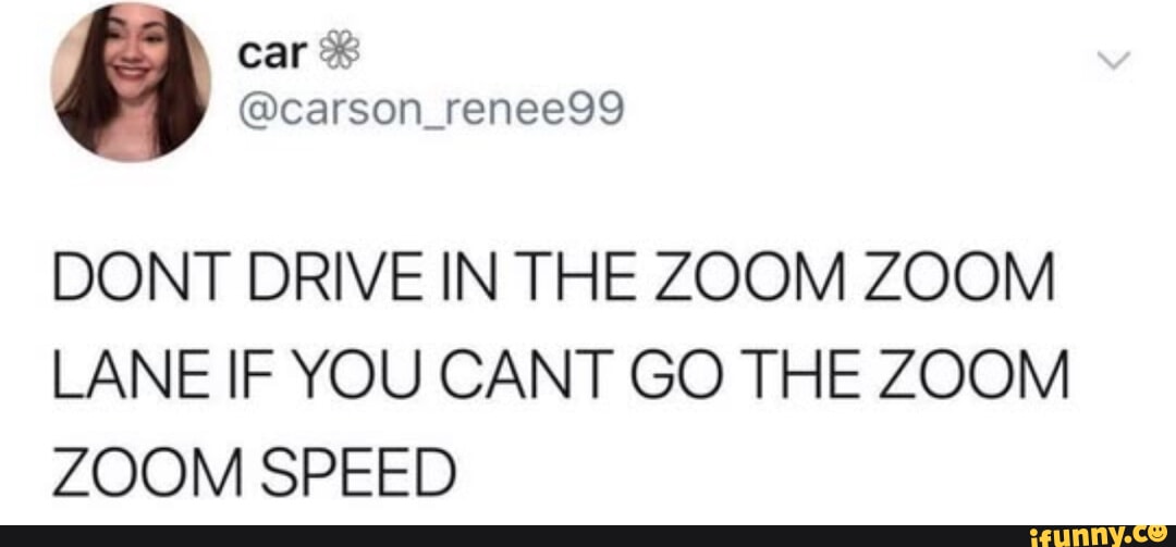 DONT DRIVE IN THE ZOOM ZOOM LANE IF YOU CANT GO THE ZOOM ZOOM SPEED ...
