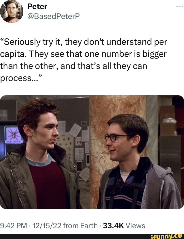 Peter "Seriously try it, they don't understand per capita. They see ...