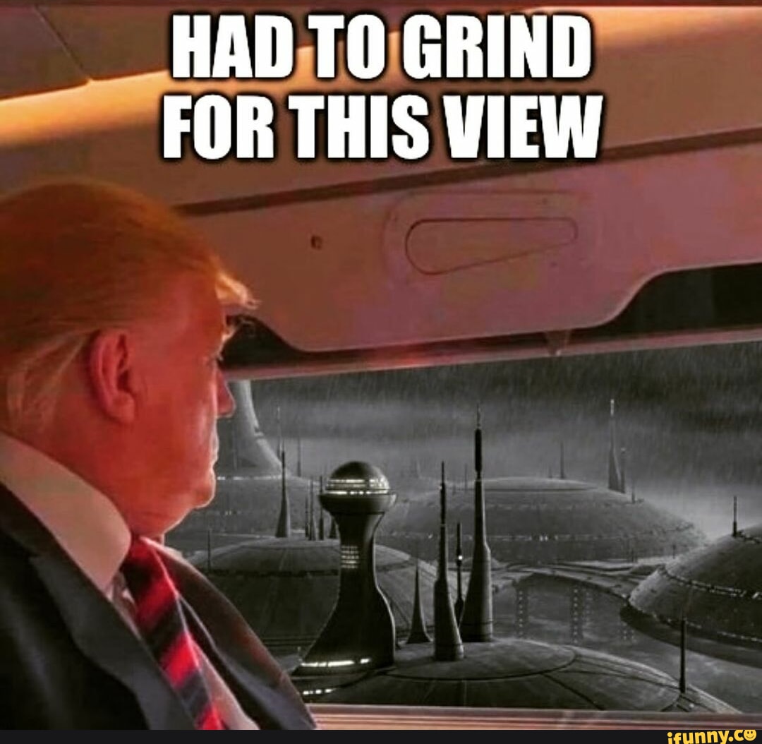 Had Grind For This View Ifunny