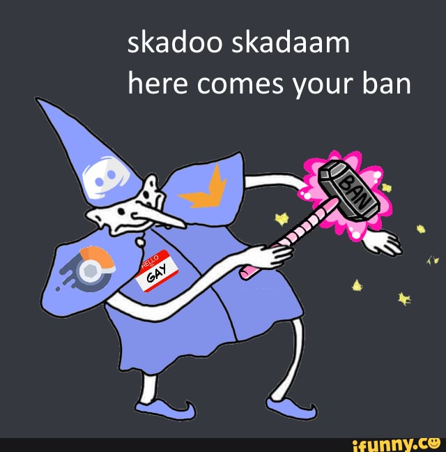 Skadoo skadaam here comes your ban - iFunny