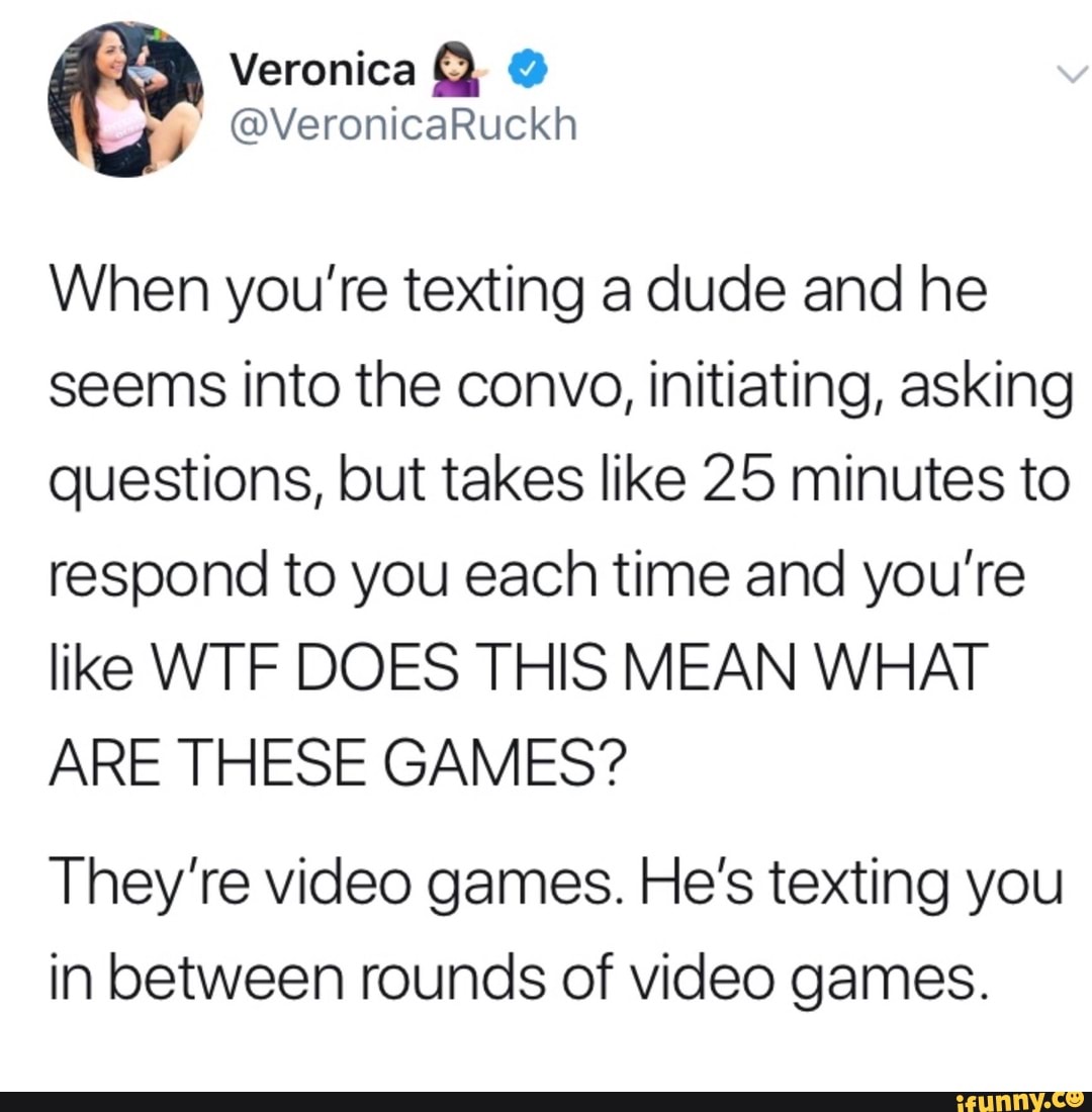 When you’re texting a dude and he seems into the convo, initiating ...