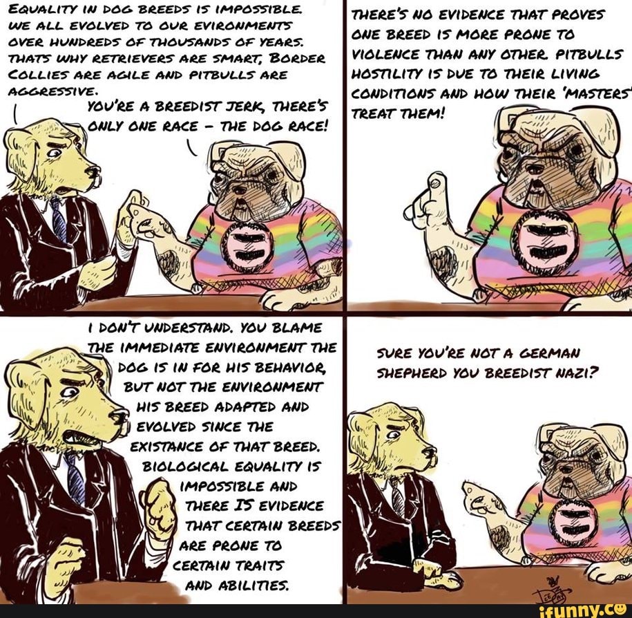 EQUALITY DOG BREEDS IS IMPOSSIBLE. THERE'S NO EVIDENCE THAT PROVES WE ...
