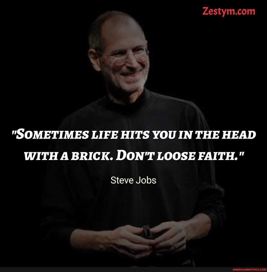 "SOMETIMES LIFE HITS YOU IN THE HEAD WITH A BRICK. DON'T LOOSE FAITH ...