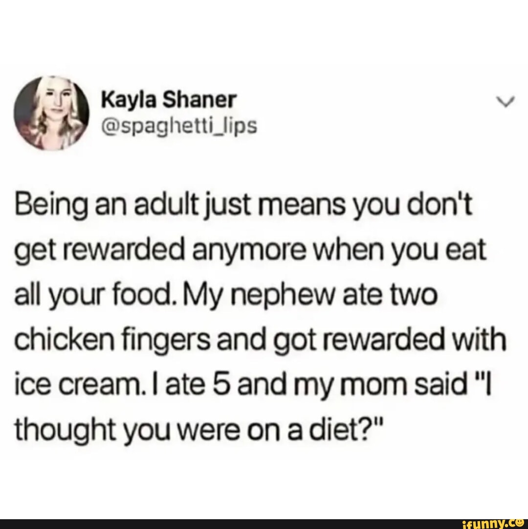 Kayla Shaner @spaghetti_lips Being an adult just means you don't get ...