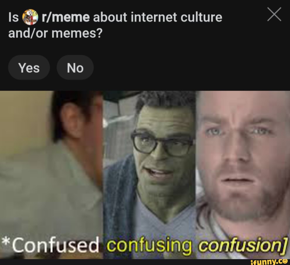 Ls about internet culture memes? Yes No *Confused confusing confusion ...