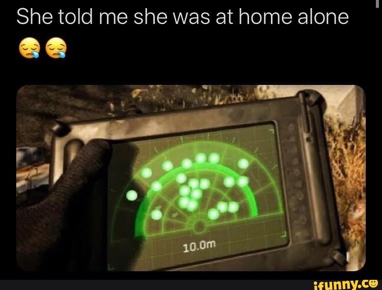 She told me she was at home alone &S) - iFunny