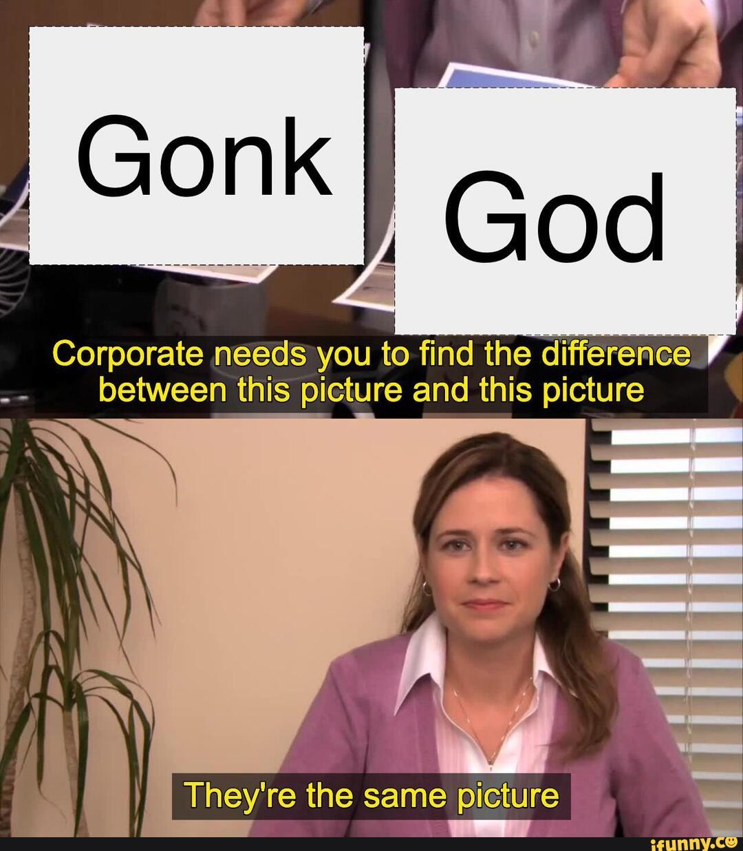 Corporate needs you to find the difference between this picture and ...