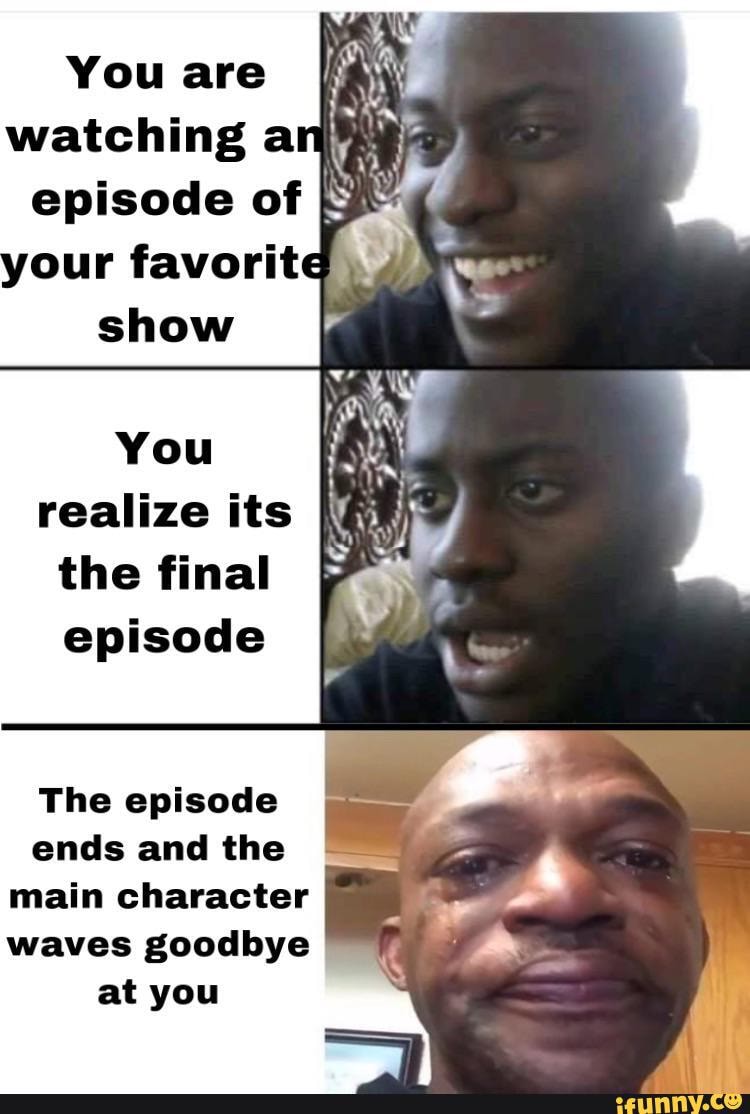 You are watching an episode of our favorite show You realize its the ...