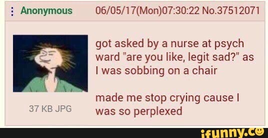 Anonymous 30 22 No 37512071 got asked by a nurse at psych ward are you ...