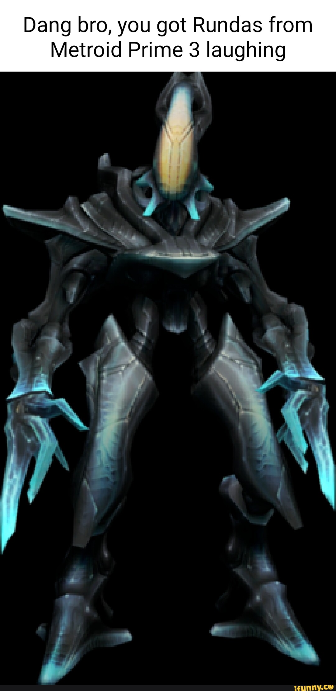 Dang bro, you got Rundas from Metroid Prime 3 laughing - iFunny