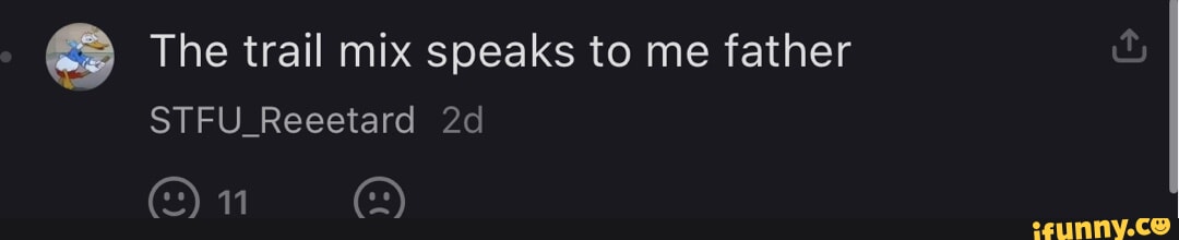 The trail mix speaks to me father STFU_Reeetard On - iFunny