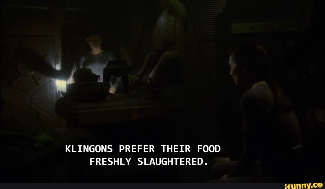 KLINGONS PREFER THEIR FOOD FRESHLY SLAUGHTERED. - iFunny