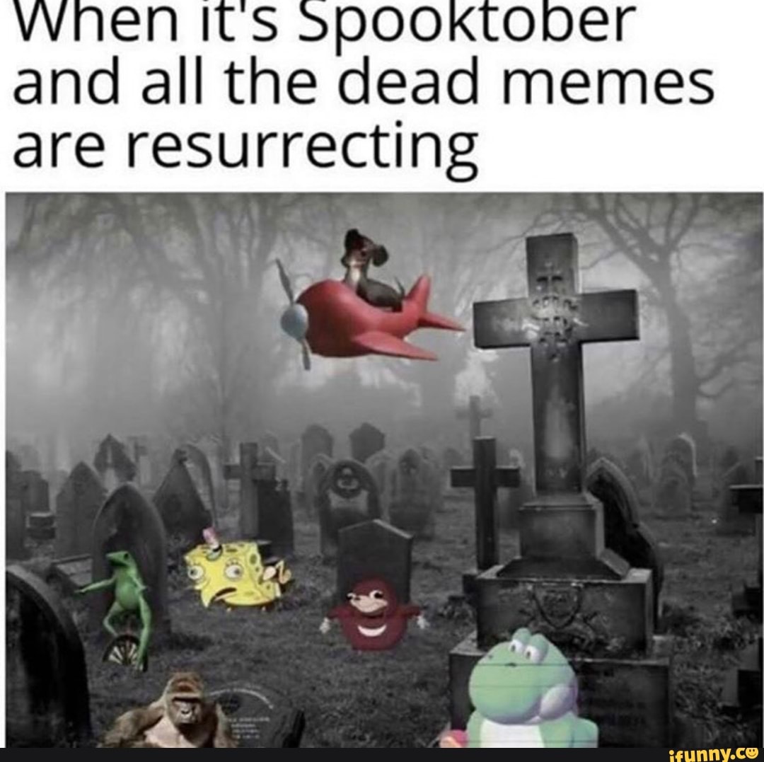 And all the dead memes are resurrecting - iFunny