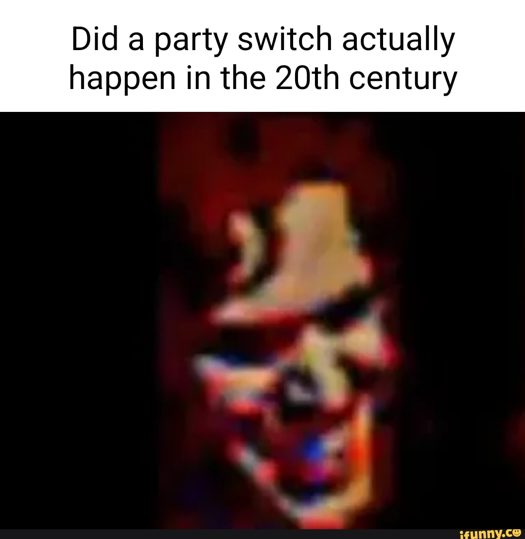 Did a party switch actually happen in the 20th century - iFunny