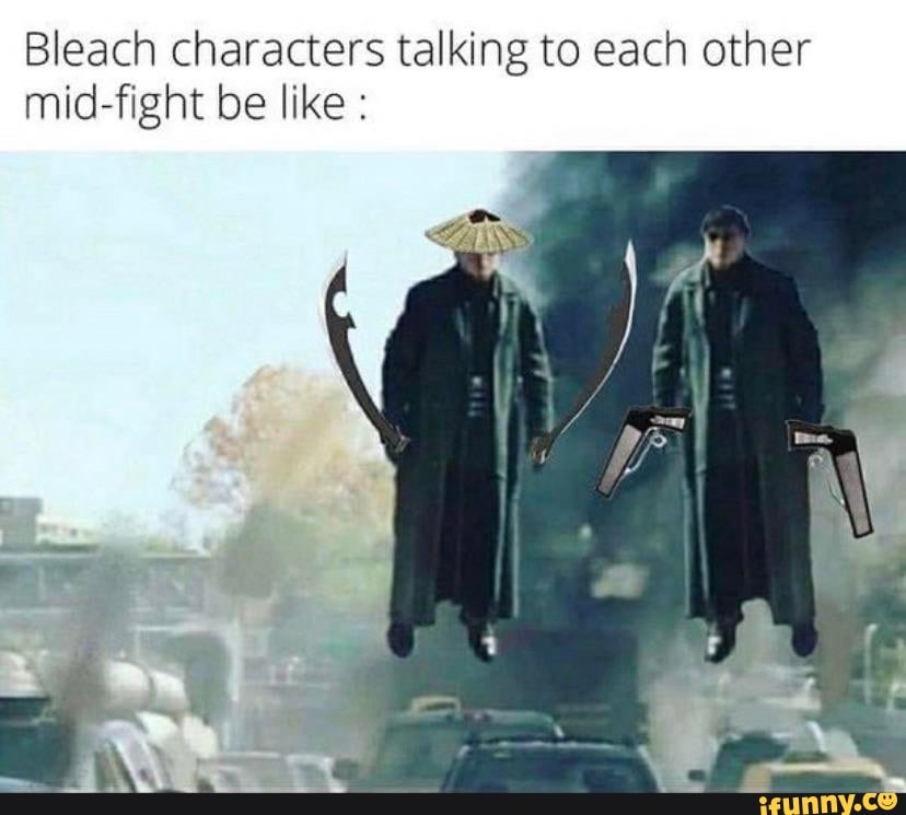 Bleach characters talking to each other mid-fight be like : - iFunny