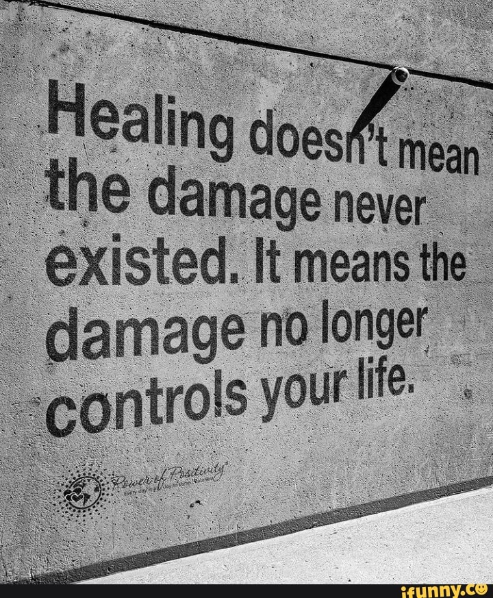 Tne damage existed. It means the damage no longer controls your life ...