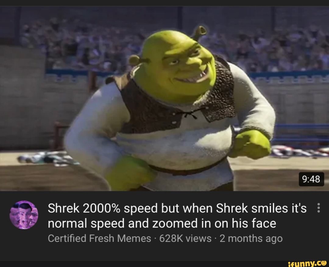 .ª? Shrek 2000º/o speed but when Shrek smiles it' s º" normal speed and ...