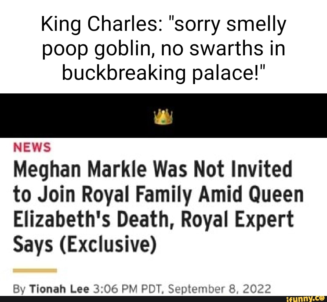 King Charles: "sorry smelly poop goblin, no swarths in buckbreaking ...