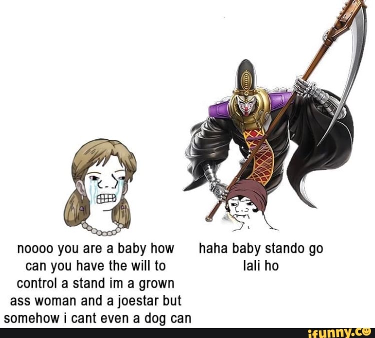 Noooo you are a baby how haha baby stando go can you have the will to ...