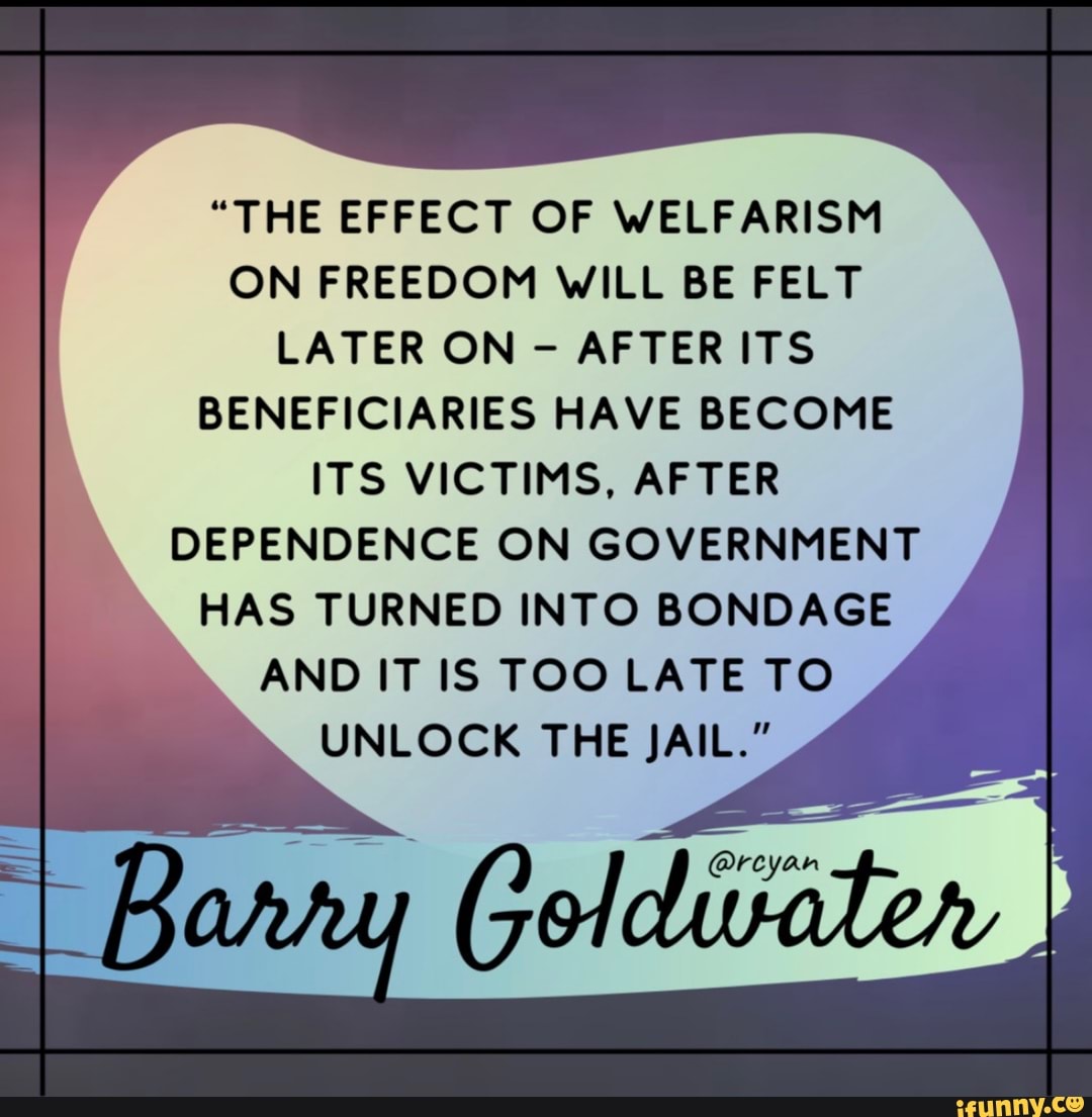 "THE EFFECT OF WELFARISM ON FREEDOM WILL BE FELT LATER ON AFTERITS ...