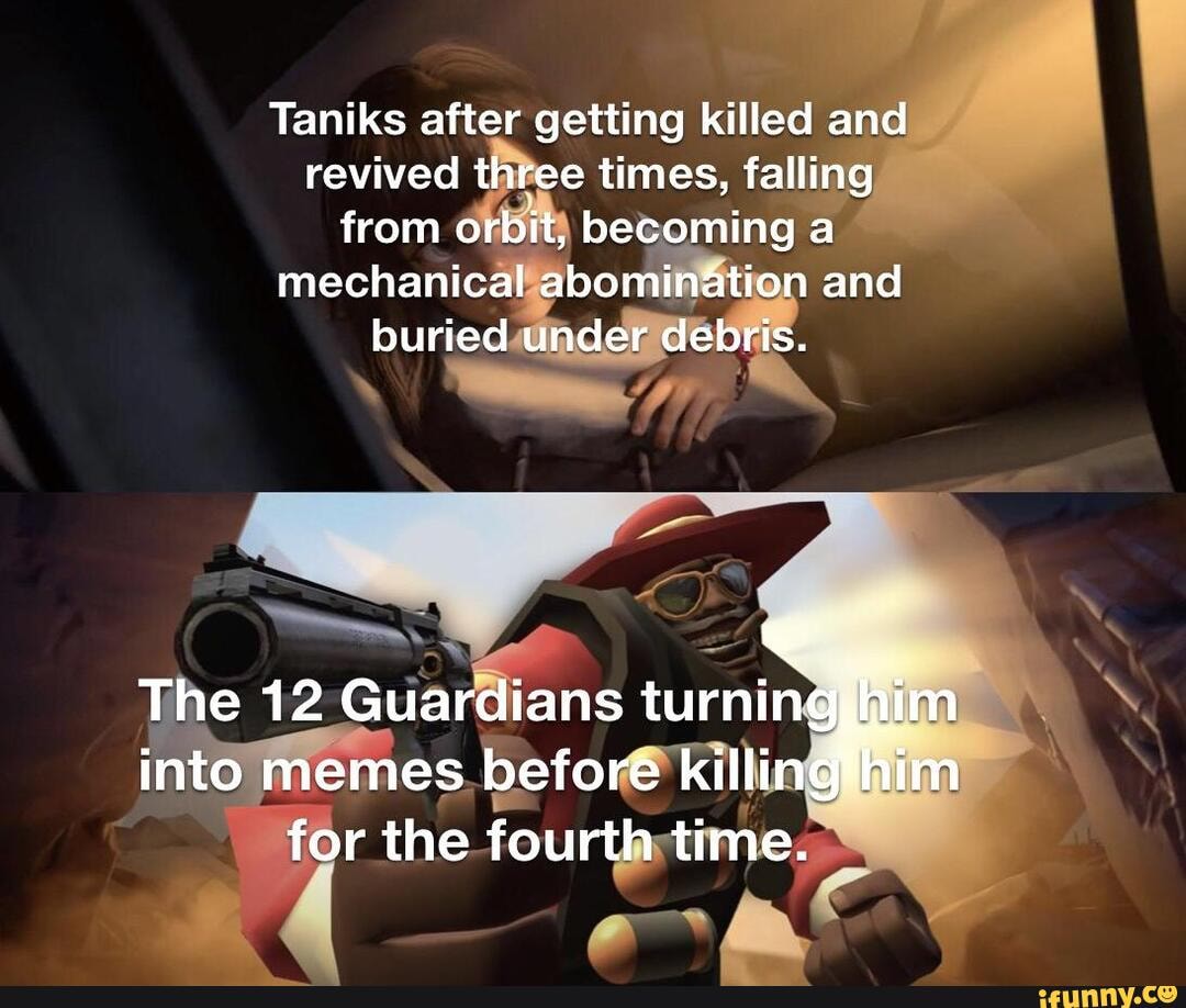 Taniks after getting killed and revived three times, falling from orbit ...