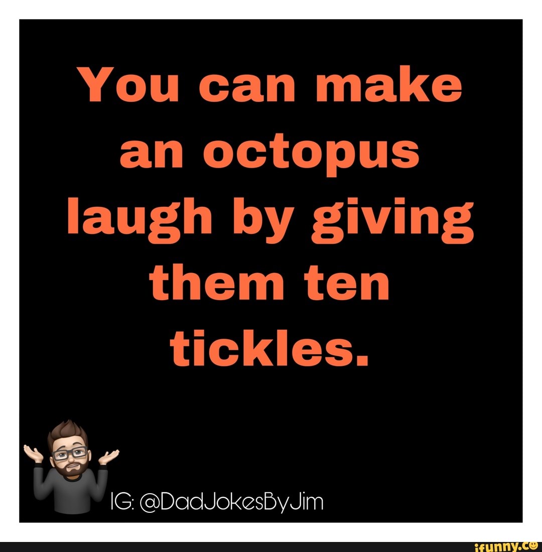 You can make an octopus laugh by giving them ten tickles. - iFunny