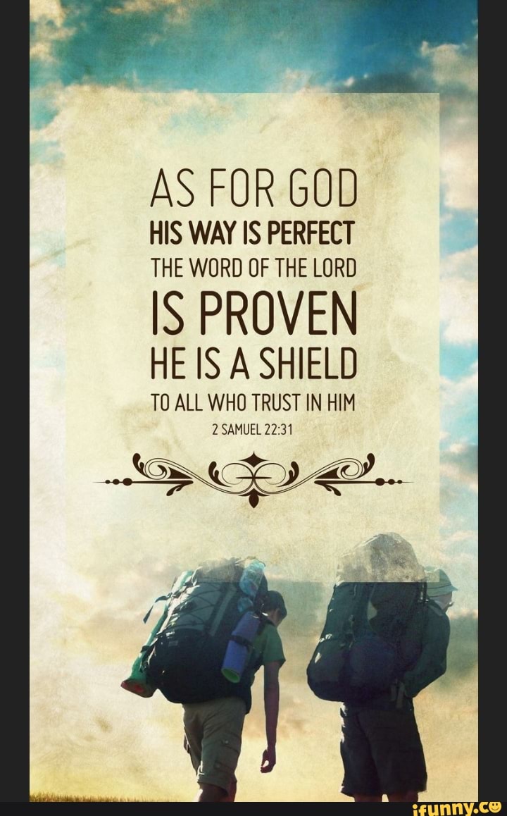 AS FOR GOD HIS WAY IS PERFECT THE WORD OF THE LORD IS PROVEN HE IS A ...