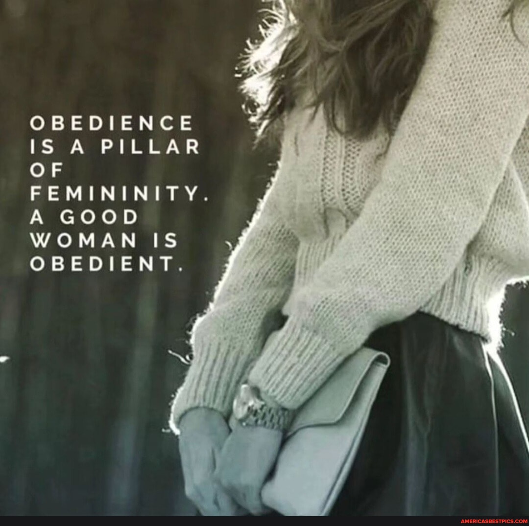 OBEDIENCE IS A PILLAR OF FEMININITY. A GOOD WOMAN IS OBEDIENT ...