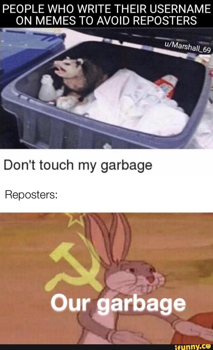 PEOPLE WHO WRITE THEIR USERNAME __ON MEMES TO AVOID REPOSTERS Don't ...
