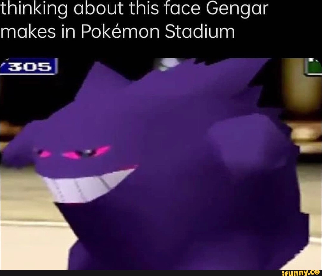 Thinking about this face Gengar makes in Pokemon Stadium - iFunny