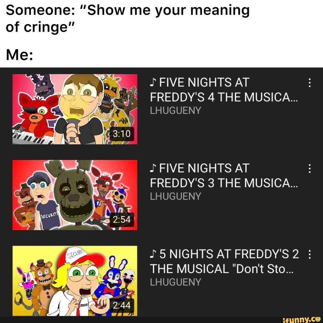 Someone Show Me Your Meaning Of Cringe FIVE NIGHTS AT FREDDY S 4 THE MUSICA LHUGUENY FIVE someone-show-me-your-meaning-of-cringe-five-nights-at-freddy-s-4-the-musica-lhugueny-five