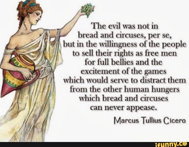 The evil was not in bread and circuses, per se, but in the willingness ...