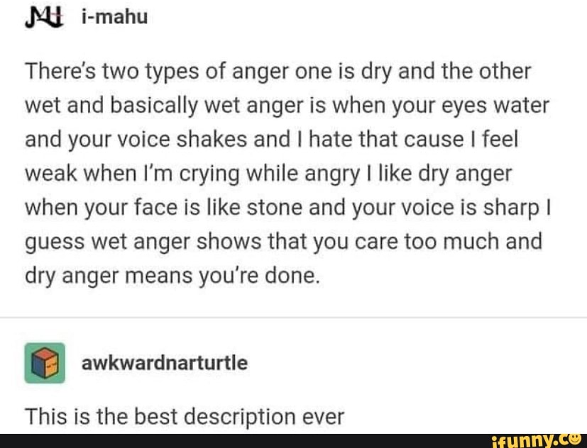 I-mahu There's two types of anger one is dry and the other wet and ...