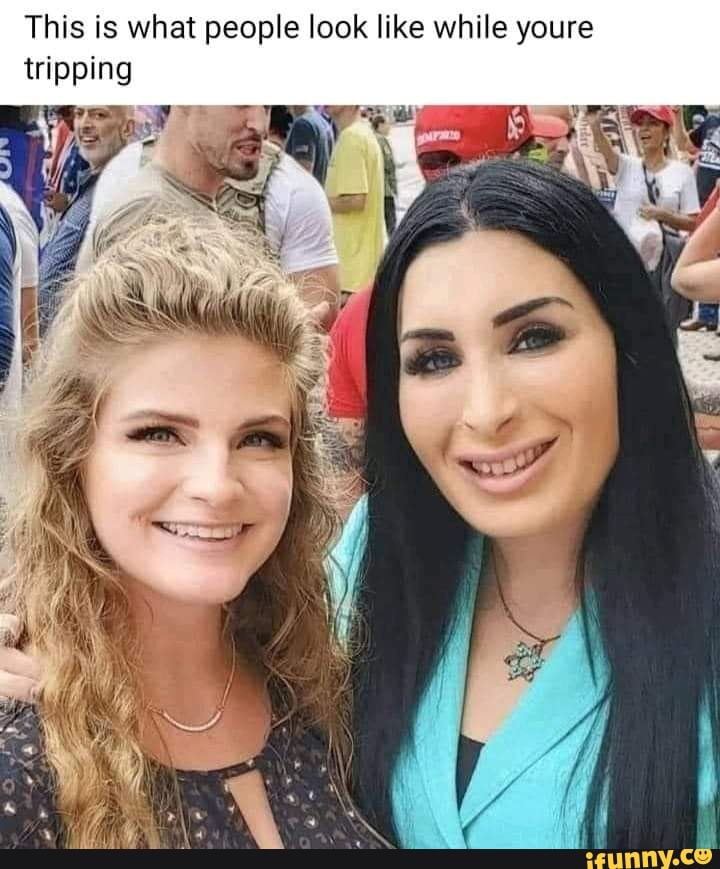 This is what people look like while youre tripping - iFunny