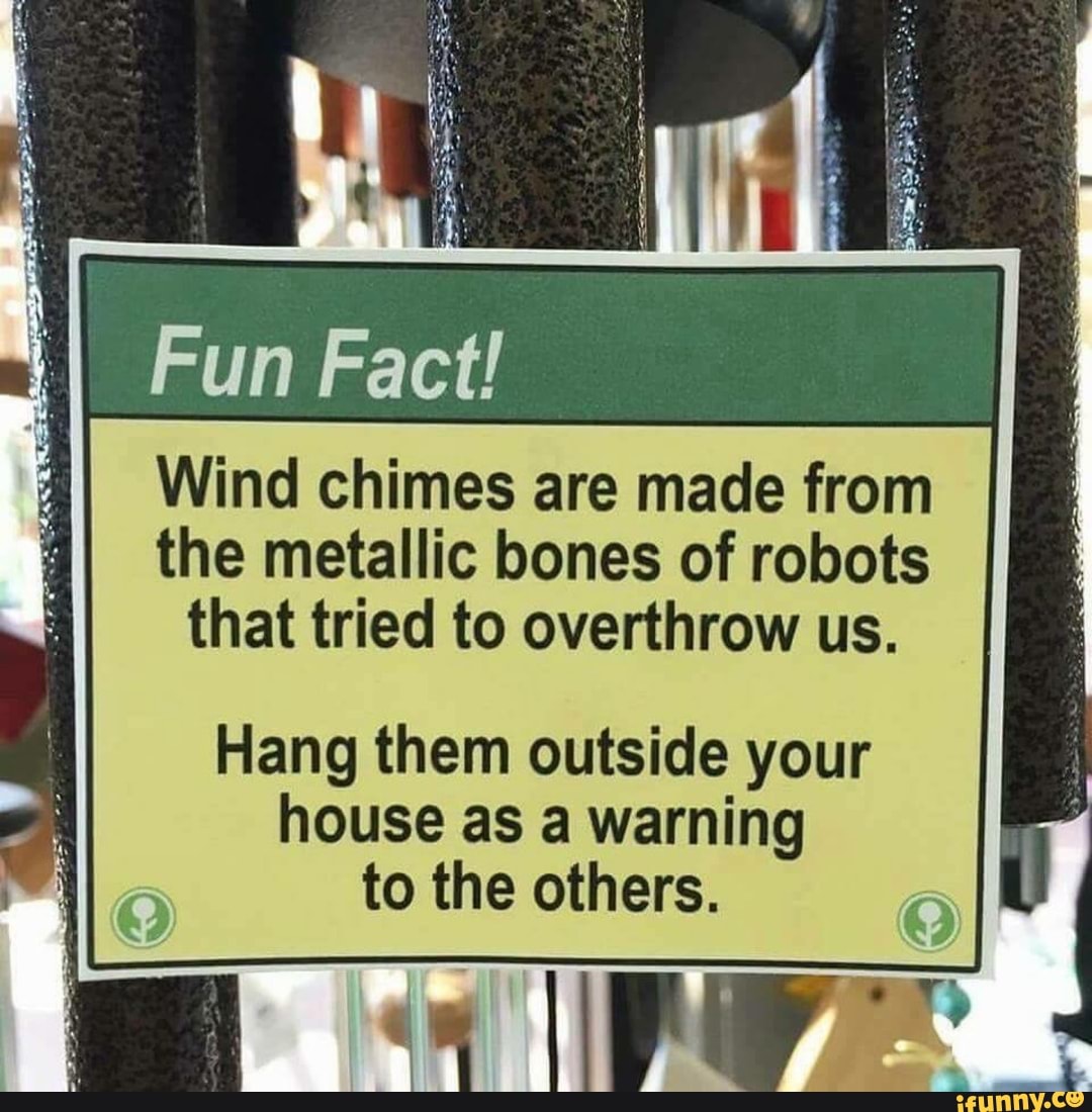 Wind chimes are made from the metallic bones of robots that tried to ...