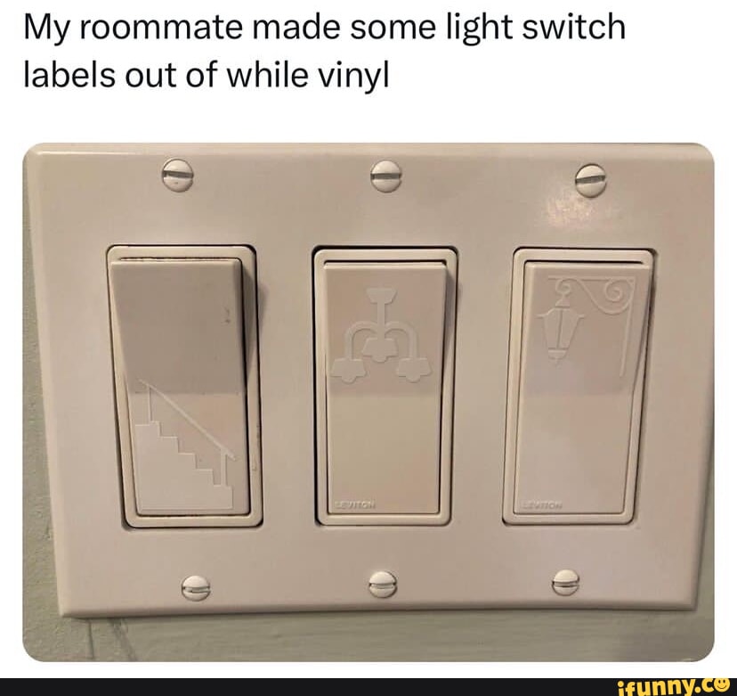 My roommate made some light switch labels out of while vinyl - iFunny