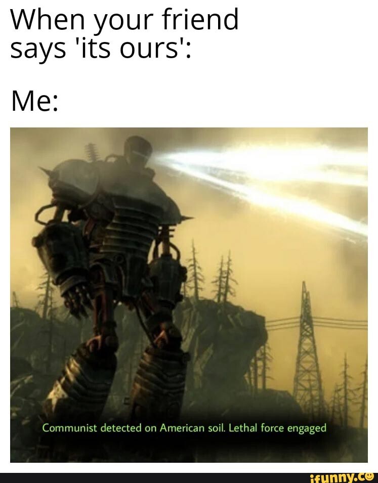 When your friend says 'its ours': Me: Communist detected on American ...