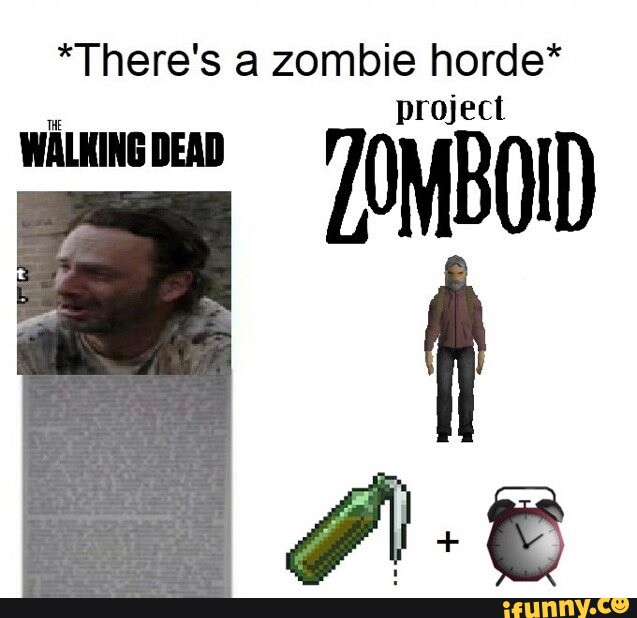 *There's a zombie horde* project DEAD ZOMBOID - iFunny