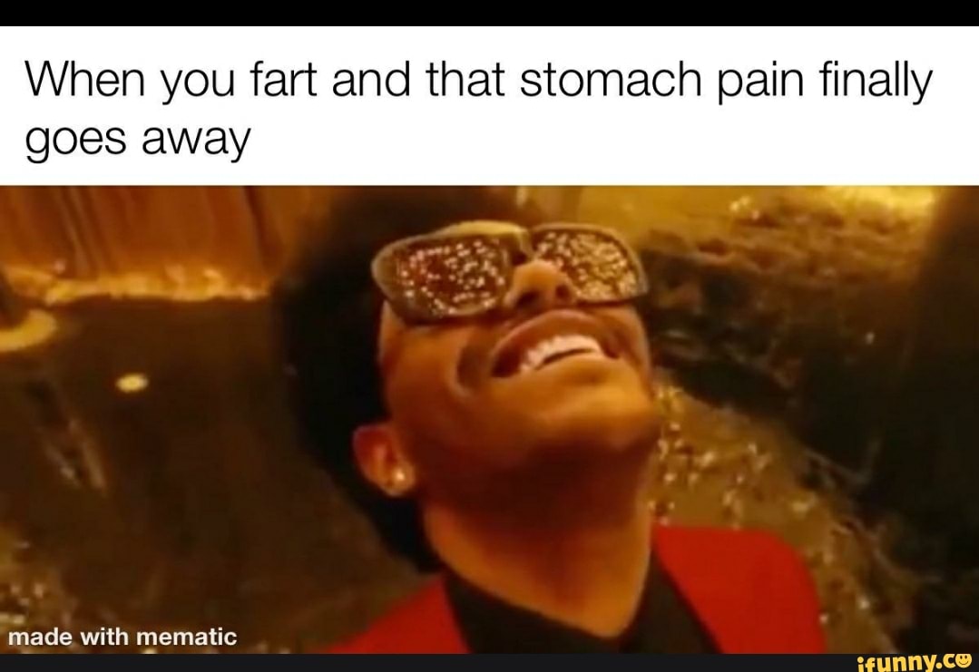 When you fart and that stomach pain finally goes away - iFunny