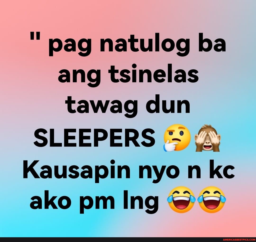 Pag natulog ba ang tsinelas tawag dun SLEEPERS Kausapin nyo n kc ako pm ...