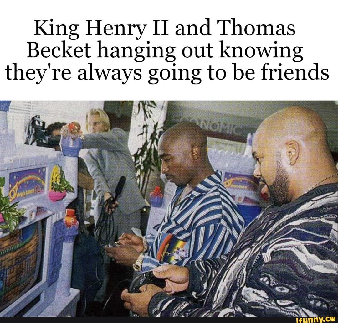 King Henry II and Thomas Becket hanging out knowing they're always ...