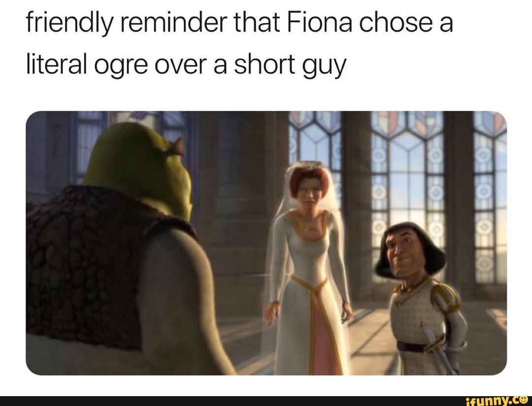 Friendly reminder that Fiona chose a literal ogre over a short guy - iFunny