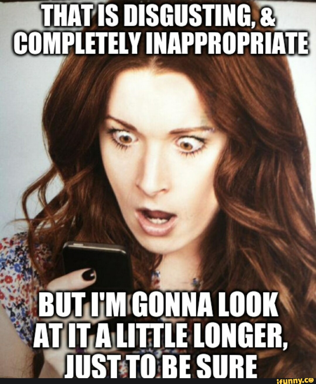 THAT IS DISGUSTING, & COMPLETELY INAPPROPRIATE BUT I'M GONNA LOOK AT IT ...